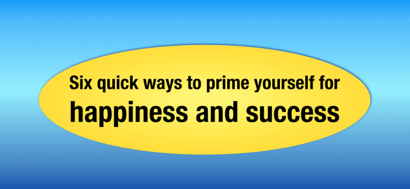 Six ways to get primed for success and happiness